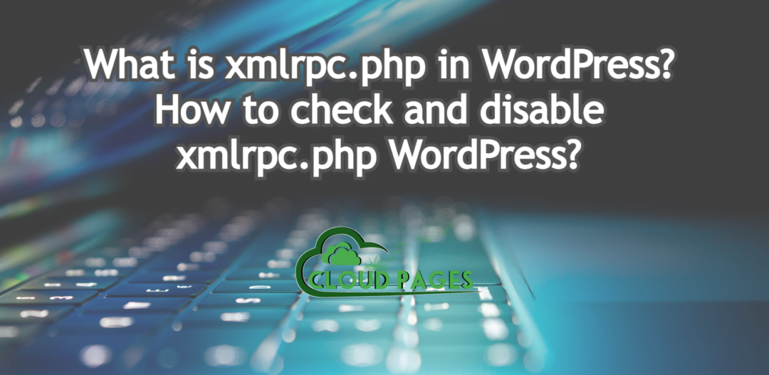 What is xmlrpc.php in WordPress? How to disable xmlrpc.php