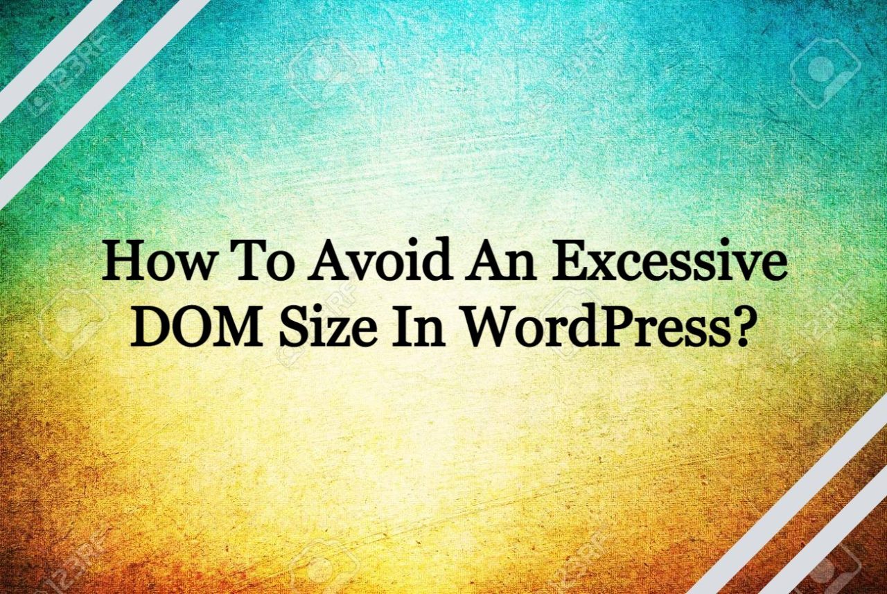 How To Avoid An Excessive DOM Size In WordPress (5 methods)? - CloudPages