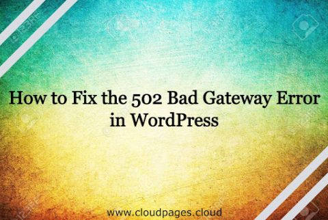 How to Fix the 502 Bad Gateway Error in WordPress - CloudPages